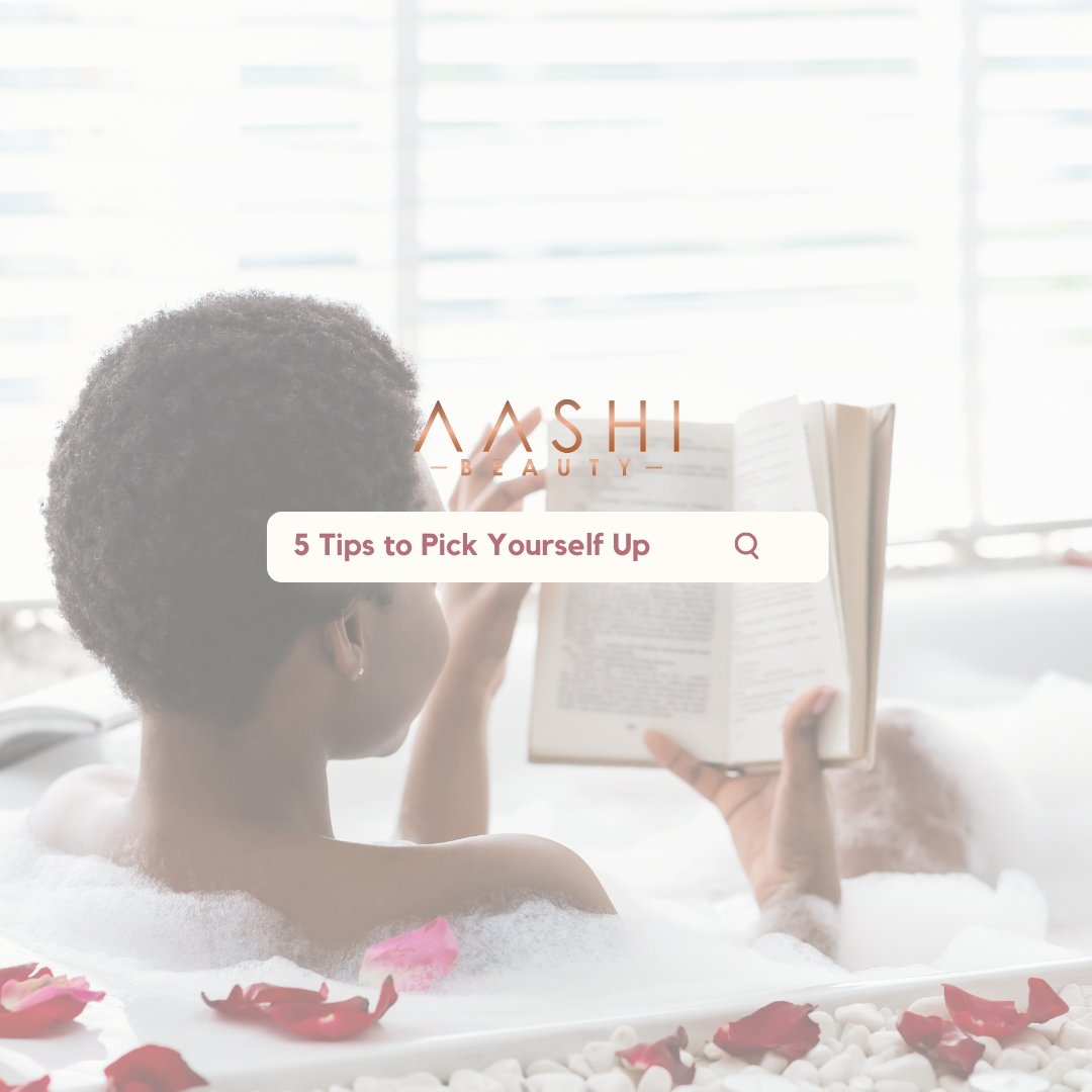 5 Tips to Pick Yourself Up – Aashi Beauty